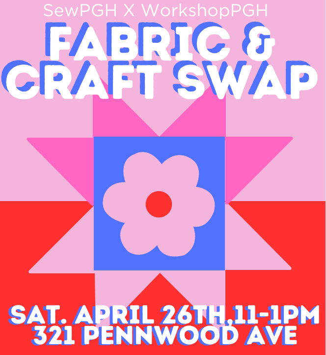 Sat 4/26, SewPGH & WorkshopPGH Fabric and Craft Swap, 11-1pm | WORKSHOP PGH